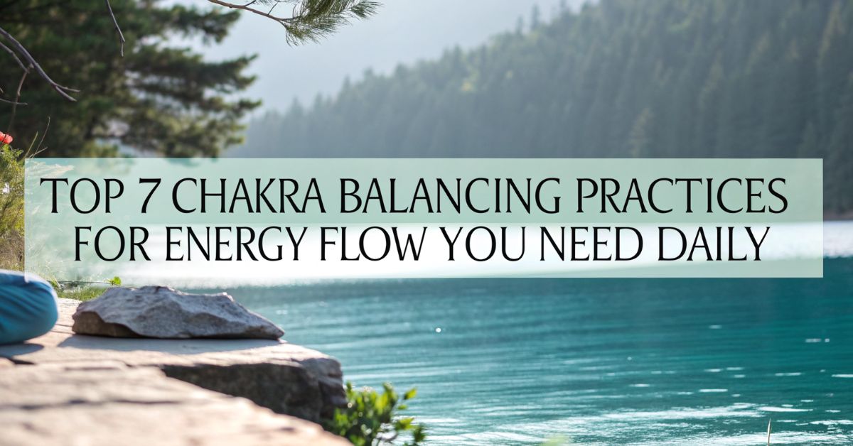 Top 7 Chakra Balancing Practices For Energy Flow You Need Daily - The ...